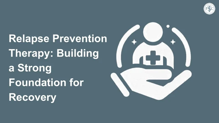 PPT - Build a Strong Recovery Foundation: Relapse Prevention Therapy ...