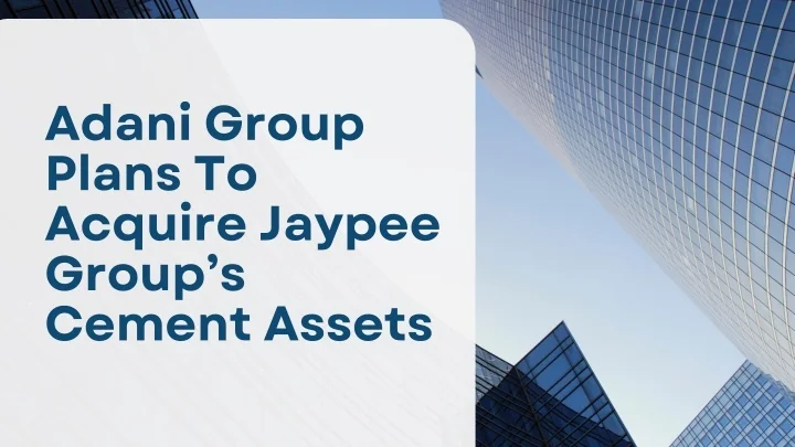 PPT - Adani Group Plans To Acquire Jaypee Group’s Cement Assets ...