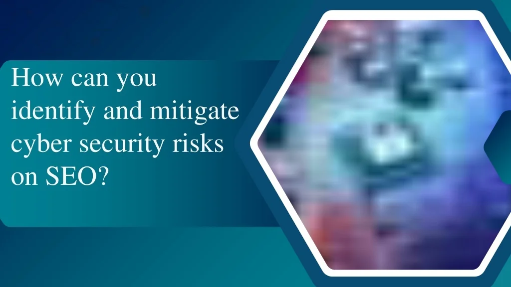 PPT - How can you identify and mitigate cybersecurity risks on SEO ...