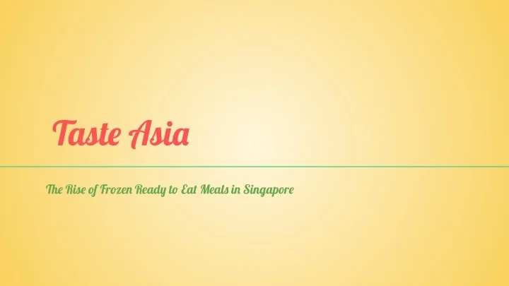 PPT - Taste Asia - The Rise of Frozen Ready to Eat Meals in Singapore ...