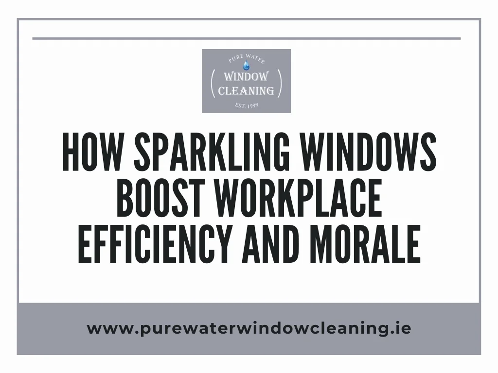 PPT - How Sparkling Windows Boost Workplace Efficiency and Morale ...