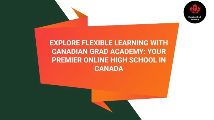 PPT - Explore Flexible Learning with Canadian Grad Academy_ Your ...