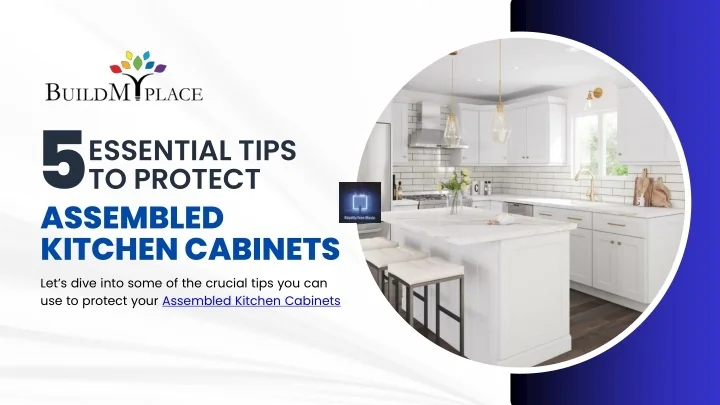 PPT - 5 Essential Tips to Protect Your Assembled Kitchen Cabinets ...