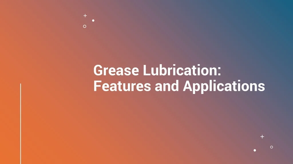 PPT - Grease Lubrication: Features and Applications PowerPoint ...