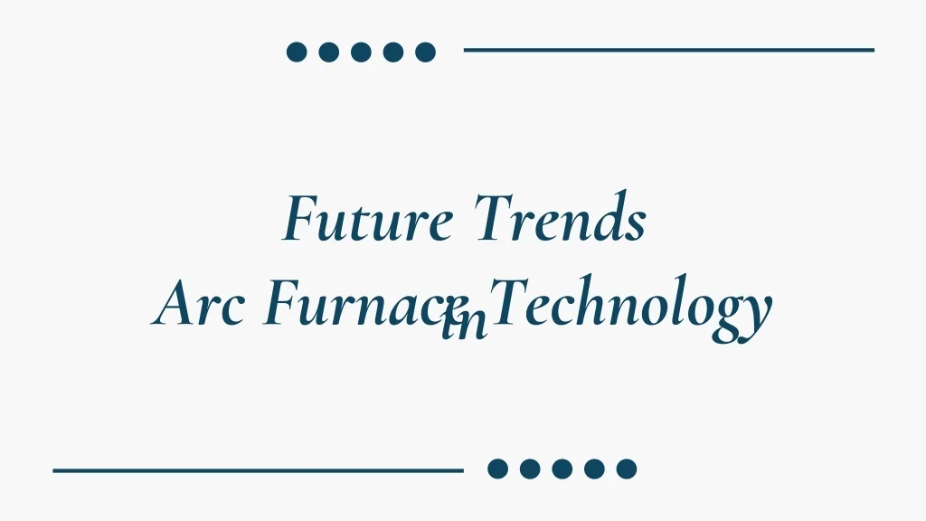 PPT - Future Trends in Arc Furnace Technology PowerPoint Presentation ...