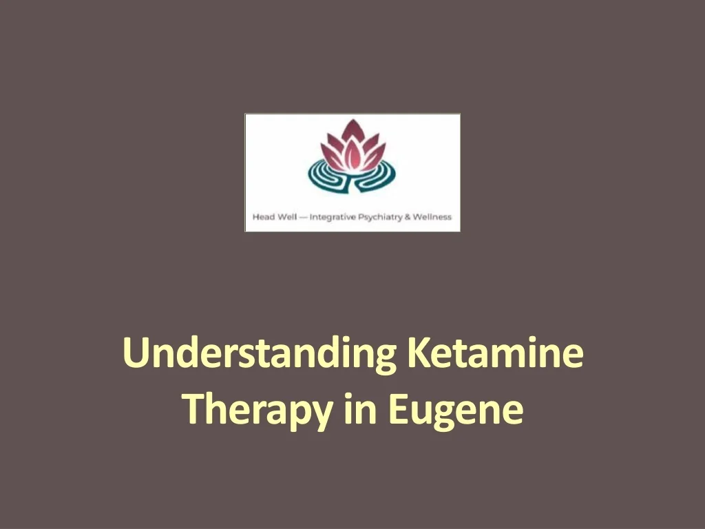 PPT - Understanding Ketamine Therapy in Eugene PowerPoint Presentation - ID:13542670