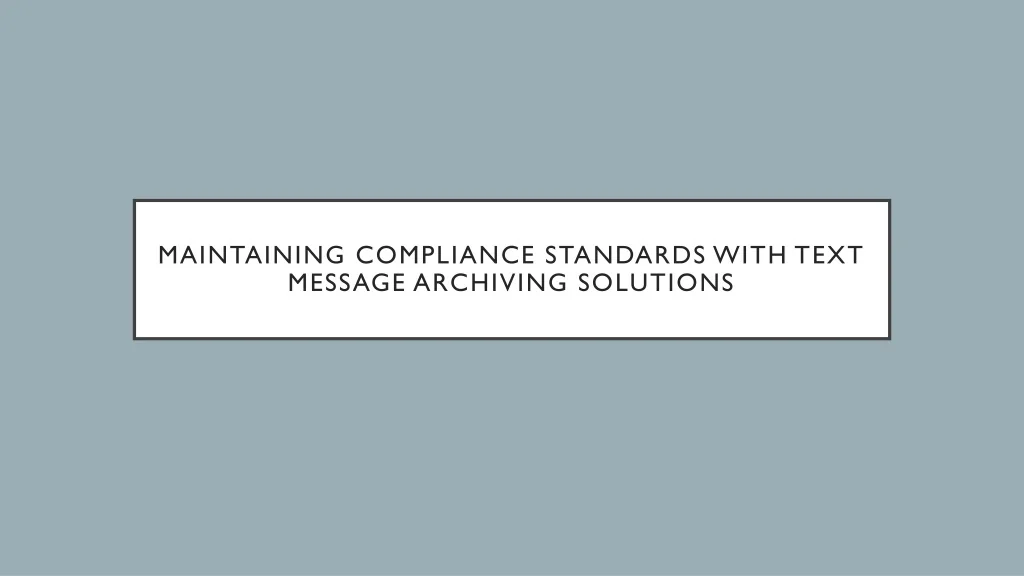 PPT - Maintaining Compliance Standards with Text Message Archiving ...