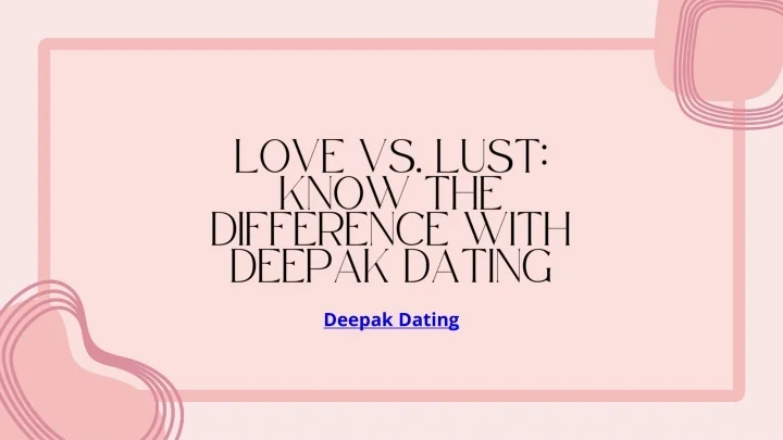 PPT - Love vs. Lust Know the Difference with Deepak Dating PowerPoint Presentation - ID:13558754