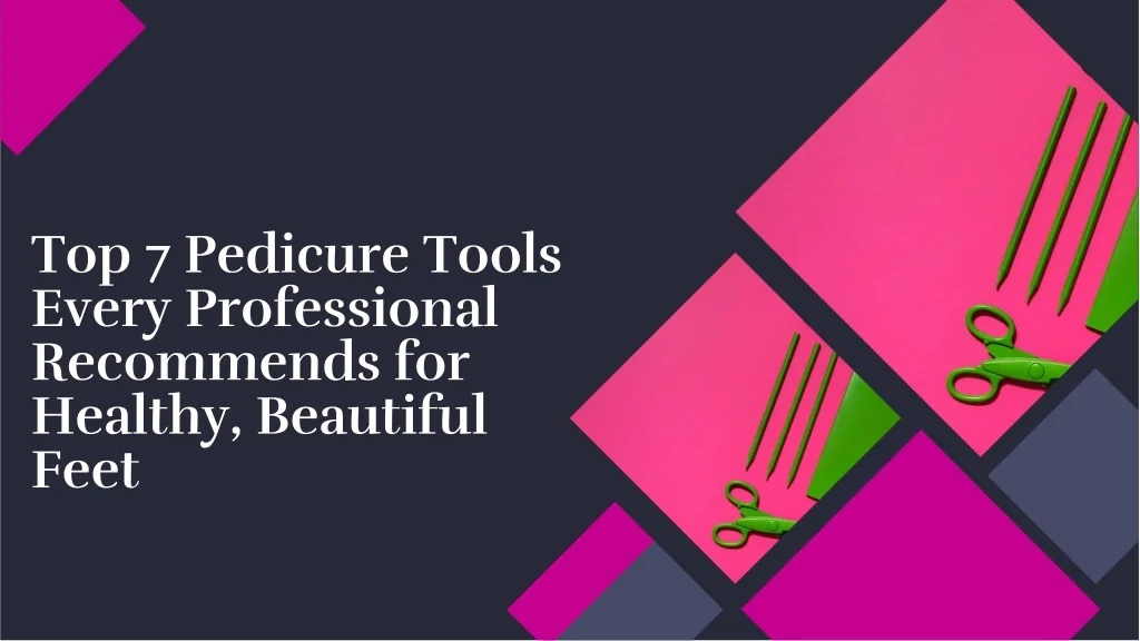 PPT - Top 7 Pedicure Tools Every Professional Recommends for Healthy ...