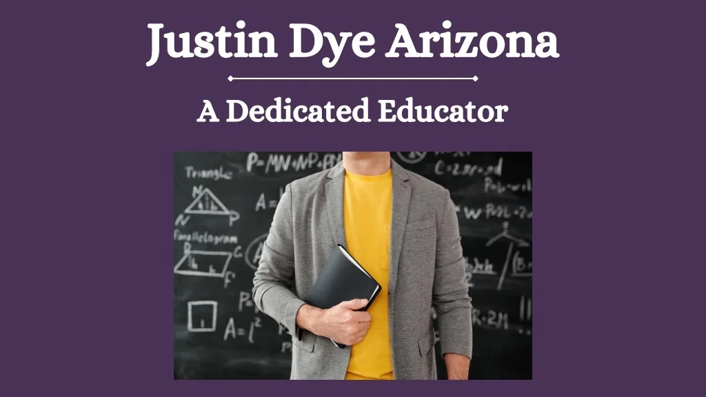 PPT - Justin Dye Arizona - A Dedicated Educator PowerPoint Presentation ...