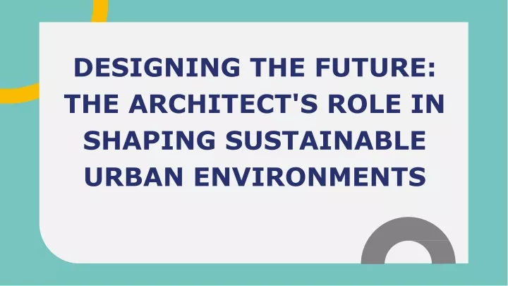 PPT - DESIGNING THE FUTURE_ THE ARCHITECT'S ROLE IN SHAPING SUSTAINABLE ... PPT - DESIGNING THE FUTURE_ THE ARCHITECT'S ROLE IN SHAPING SUSTAINABLE ...