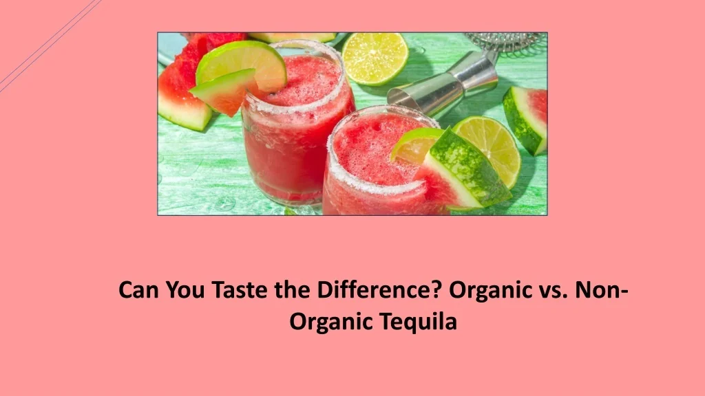 PPT - Can You Taste the Difference? Organic vs. Non-Organic Tequila ...