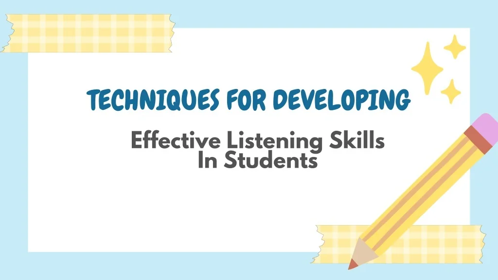 PPT - Techniques for Developing Effective Listening Skills in Students ...